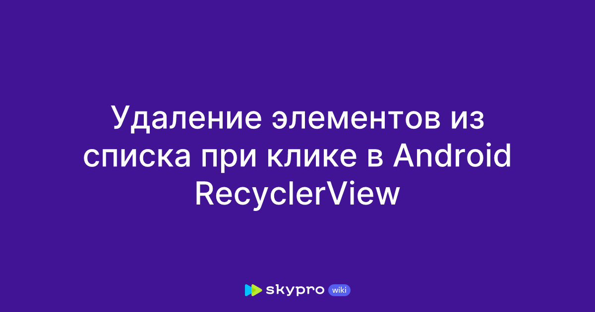 Удаление элементов из списка при клике в Android RecyclerView