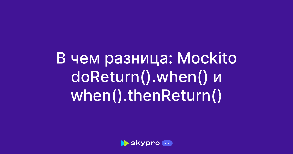 В чем разница: Mockito doReturn().when() и when().thenReturn()
