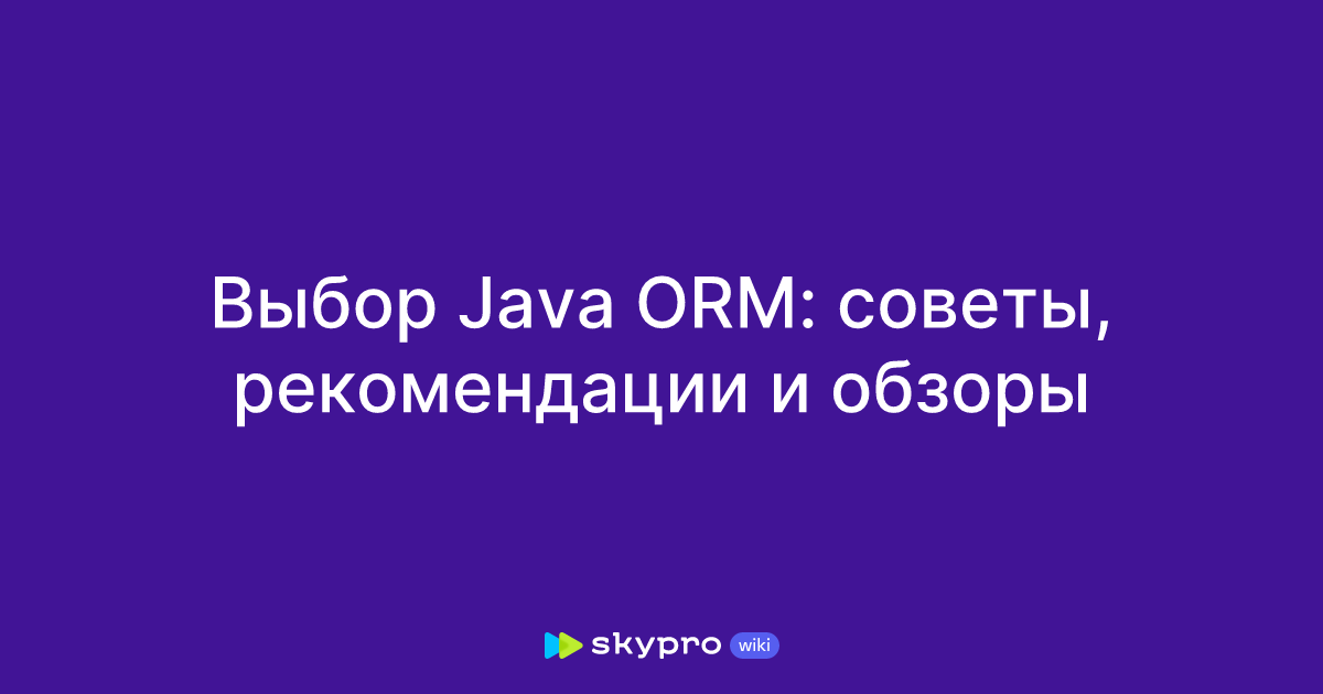 Выбор Java ORM: советы, рекомендации и обзоры