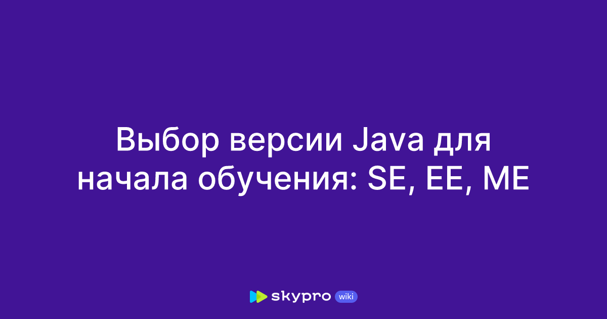 Выбор версии Java для начала обучения: SE, EE, ME