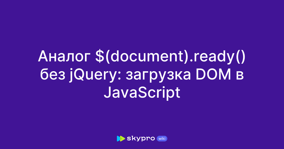 Аналог $(document).ready() без jQuery: загрузка DOM в JavaScript