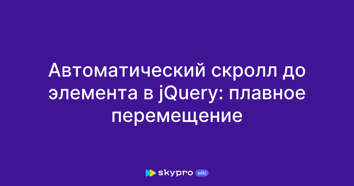 Автоматический скролл до элемента в jQuery: плавное перемещение Автоматический скролл до элемента в jQuery: плавное перемещение