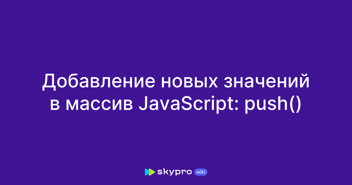 Добавление новых значений в массив JavaScript: push()
