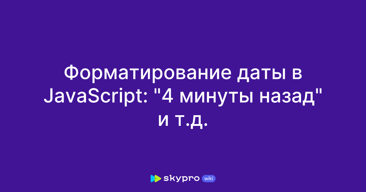 Форматирование даты в Javascript 4 минуты назад и т д