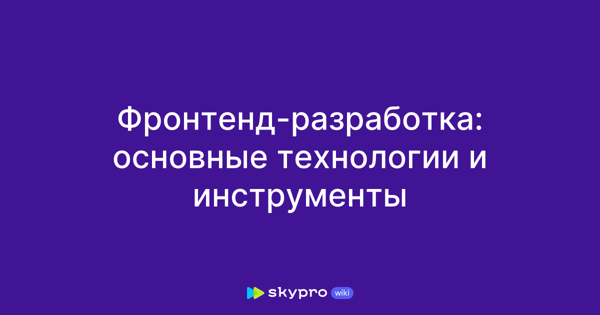 Фронтенд-разработка: основные технологии и инструменты