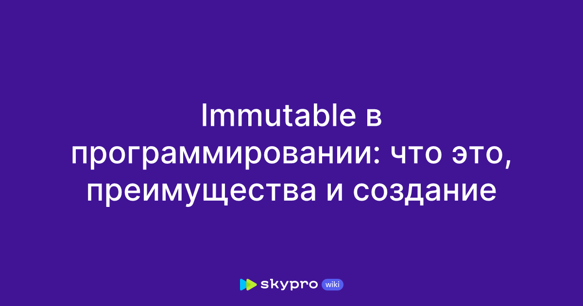 Immutable в программировании: что это, преимущества и создание