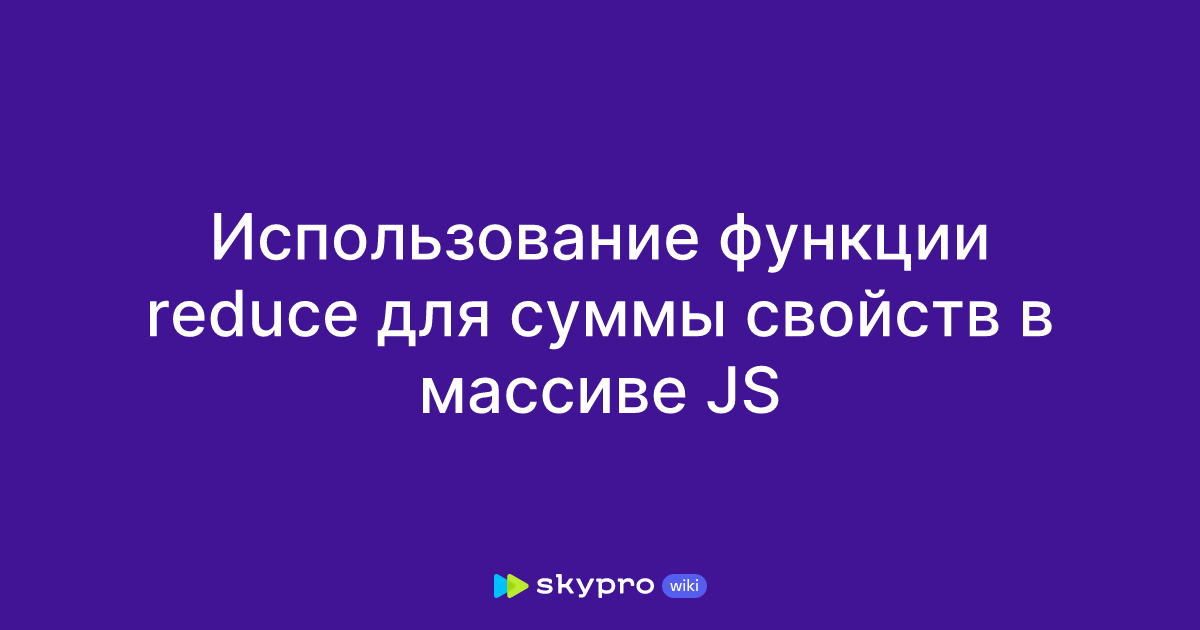 Использование функции reduce для суммы свойств в массиве JS Использование функции reduce для суммы свойств в массиве JS