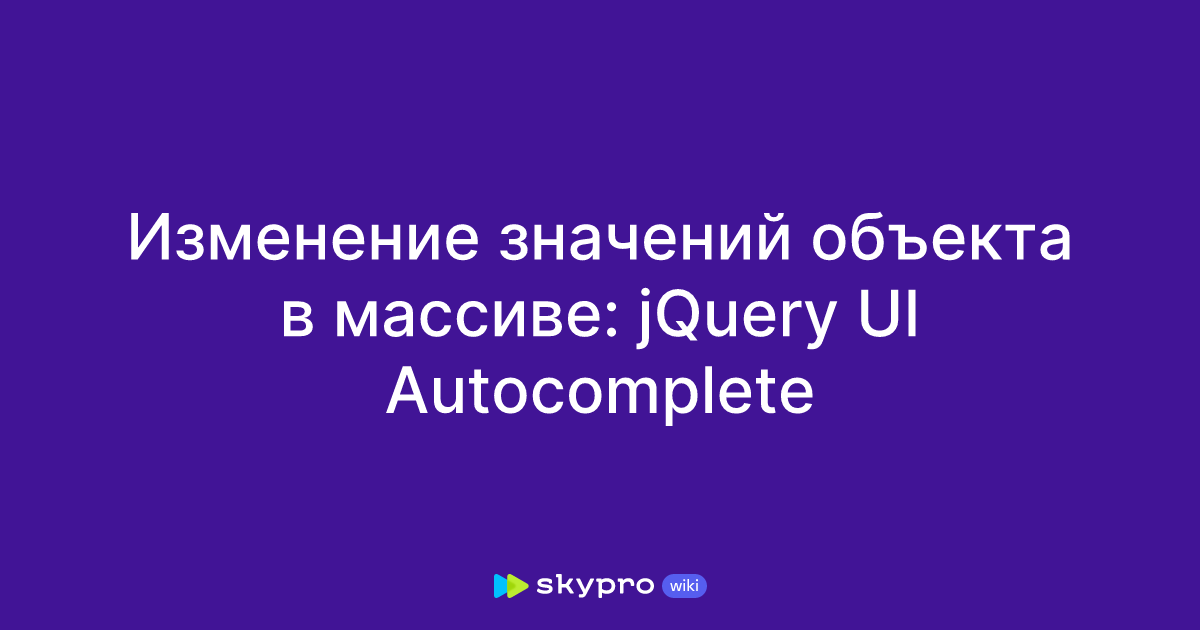 Изменение значений объекта в массиве: jQuery UI Autocomplete Изменение значений объекта в массиве: jQuery UI Autocomplete