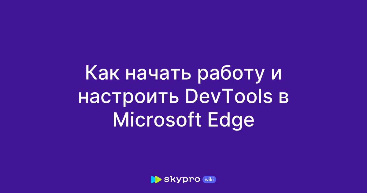 Как начать работу и настроить DevTools в Microsoft Edge