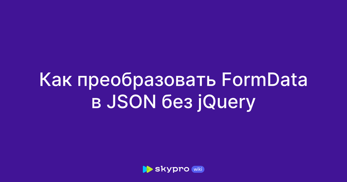 Как преобразовать FormData в JSON без jQuery