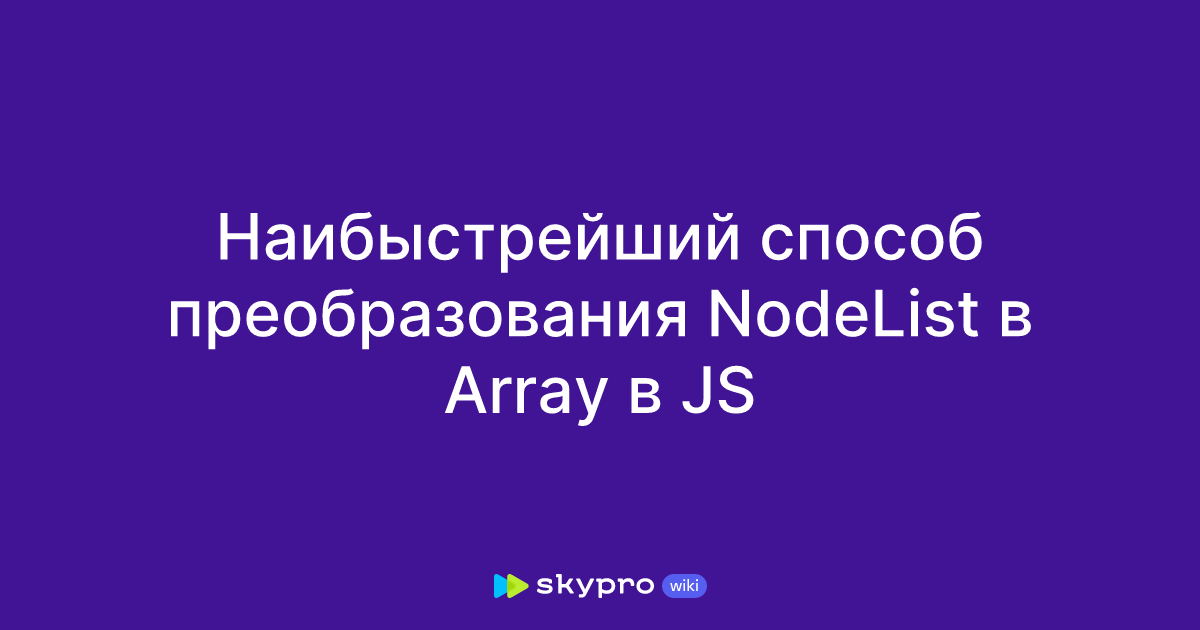 Наибыстрейший способ преобразования NodeList в Array в JS Наибыстрейший способ преобразования NodeList в Array в JS