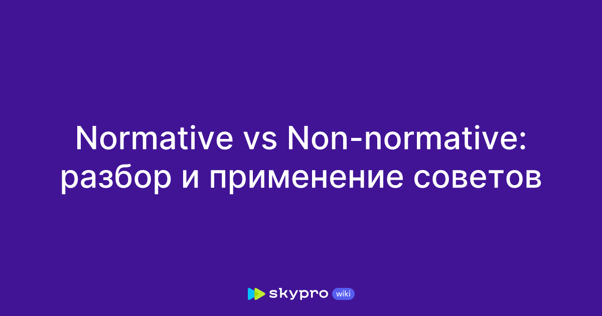 Normative vs Non-normative: разбор и применение советов