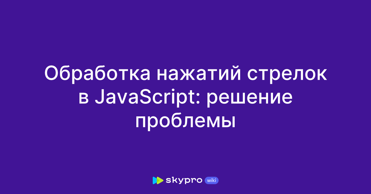 Обработка нажатий стрелок в JavaScript: решение проблемы