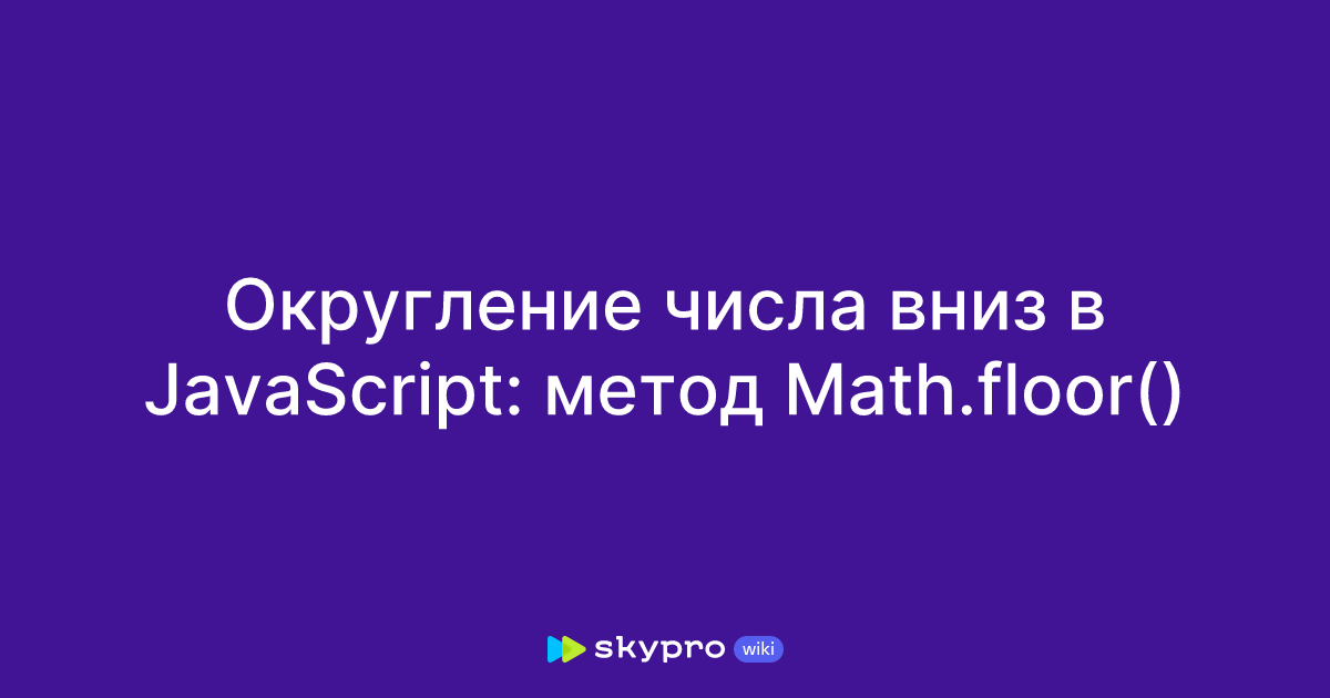 Округление числа вниз в JavaScript: метод Math.floor()