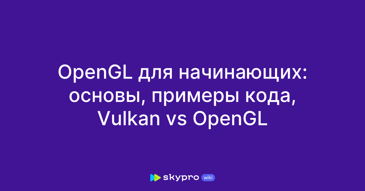 OpenGL для начинающих: основы, примеры кода, Vulkan vs OpenGL