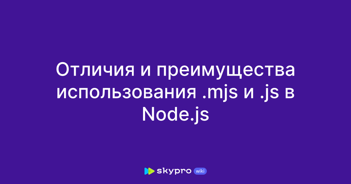 Отличия и преимущества использования .mjs и .js в Node.js