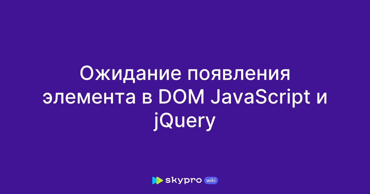 Ожидание появления элемента в DOM JavaScript и jQuery