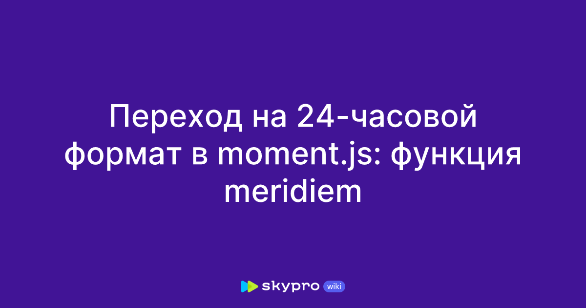 Переход на 24-часовой формат в moment.js: функция meridiem