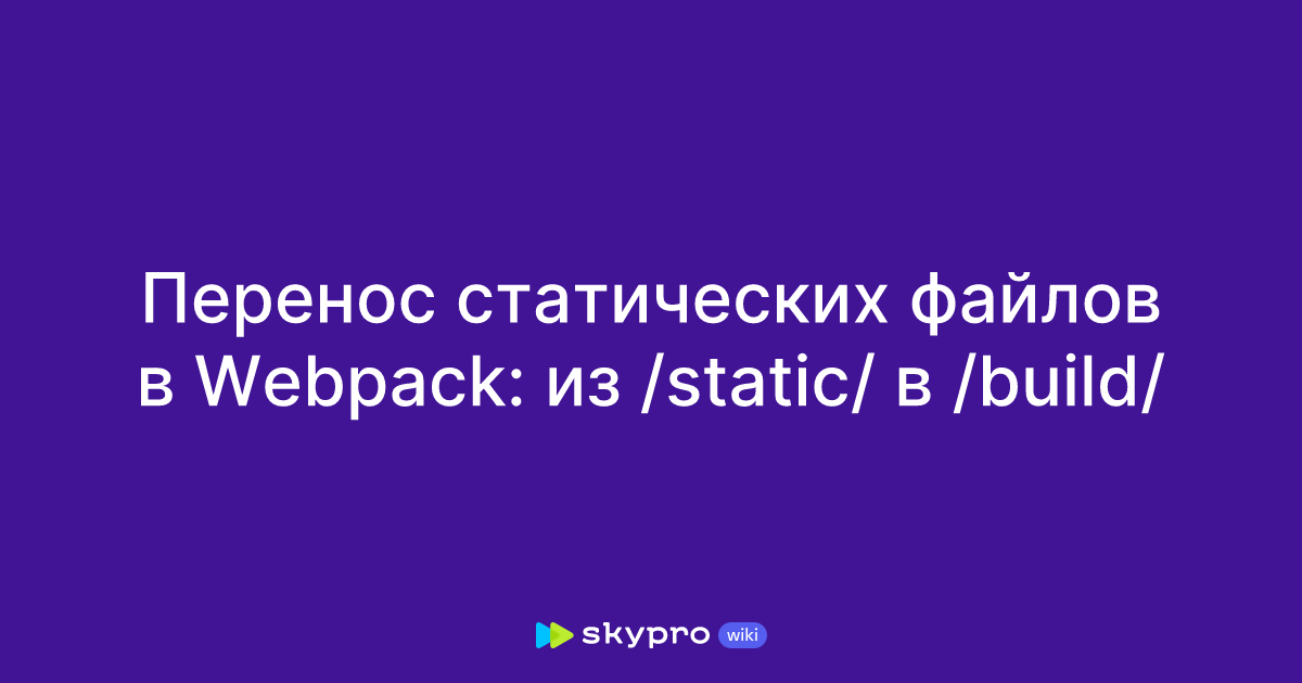 Перенос статических файлов в Webpack: из /static/ в /build/ Перенос статических файлов в Webpack: из /static/ в /build/