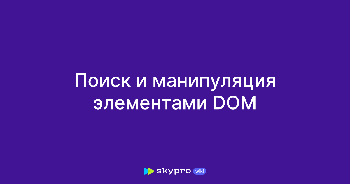 Поиск и манипуляция элементами DOM Поиск и манипуляция элементами DOM