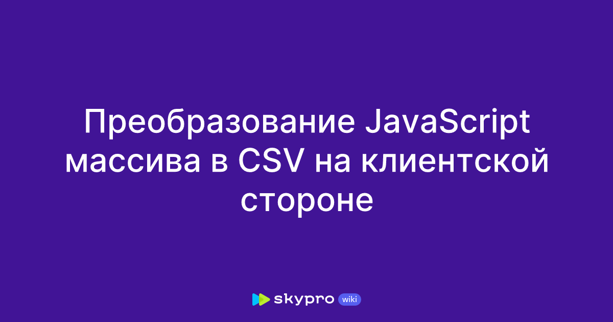 Преобразование JavaScript массива в CSV на клиентской стороне