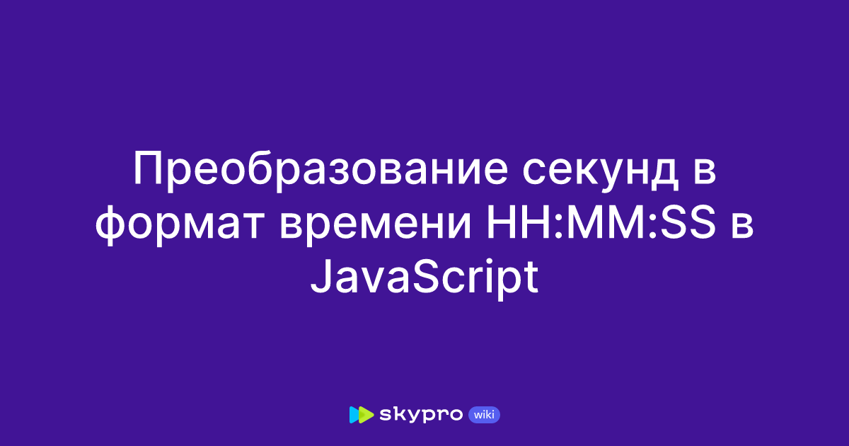 Преобразование секунд в формат времени HH:MM:SS в JavaScript