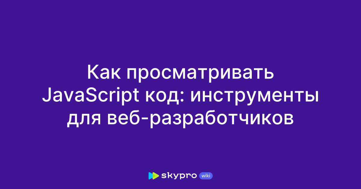 Как просматривать JavaScript код: инструменты для веб-разработчиков