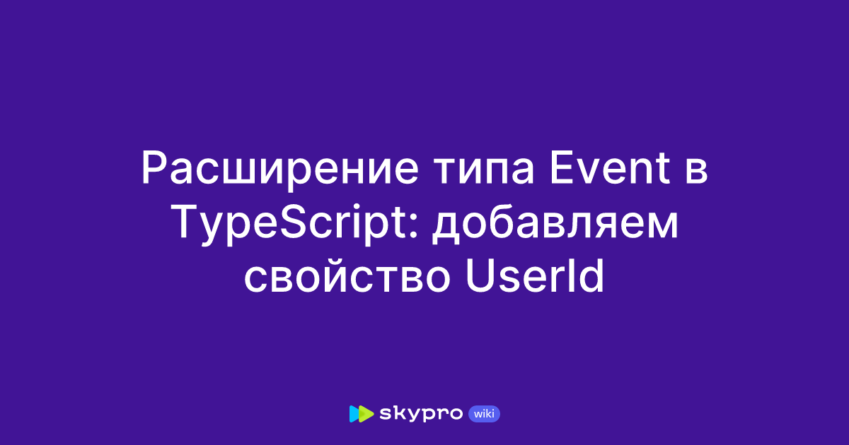 Расширение типа Event в TypeScript: добавляем свойство UserId
