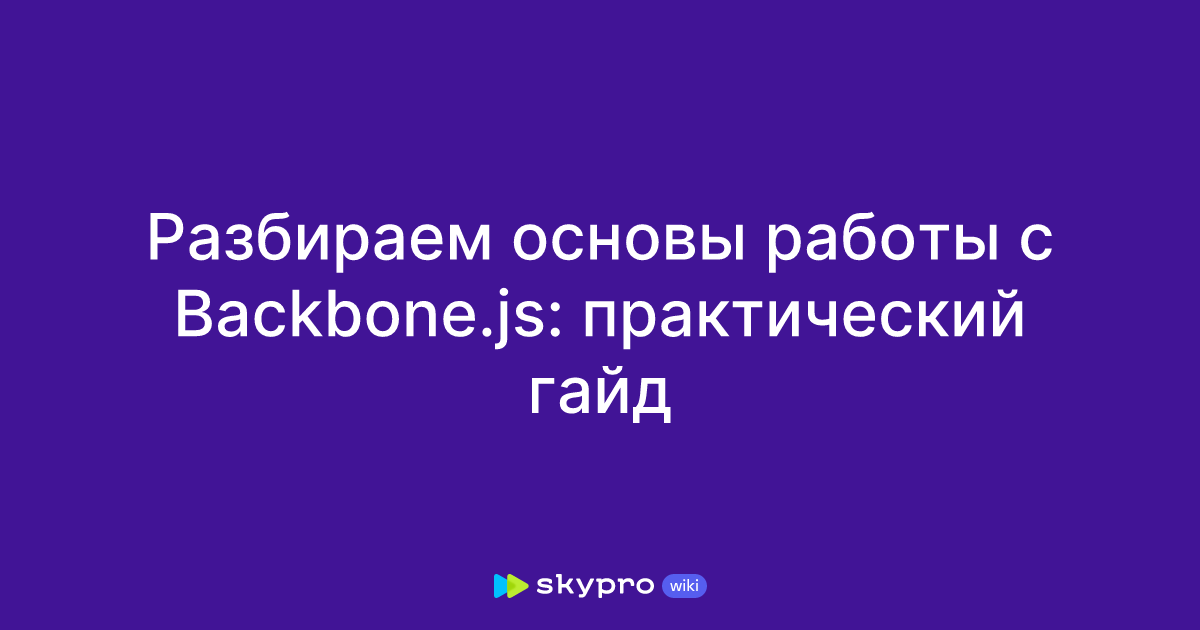 Разбираем основы работы с Backbone.js: практический гайд