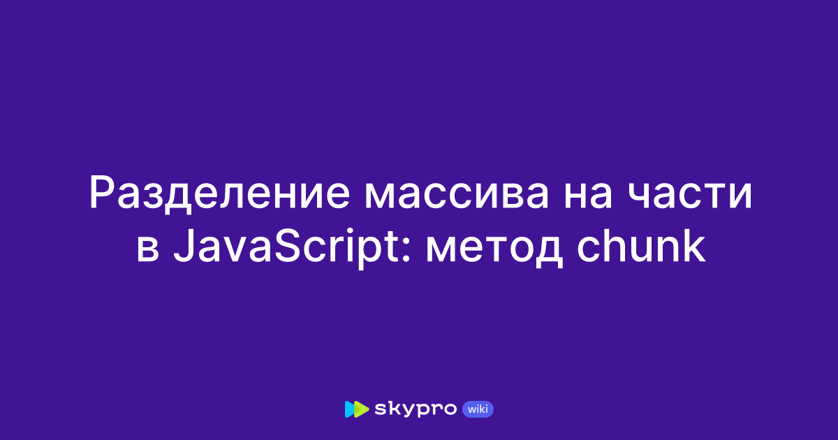 Разделение массива на части в JavaScript: метод chunk