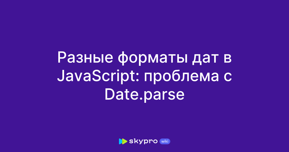 Разные форматы дат в JavaScript: проблема с Date.parse