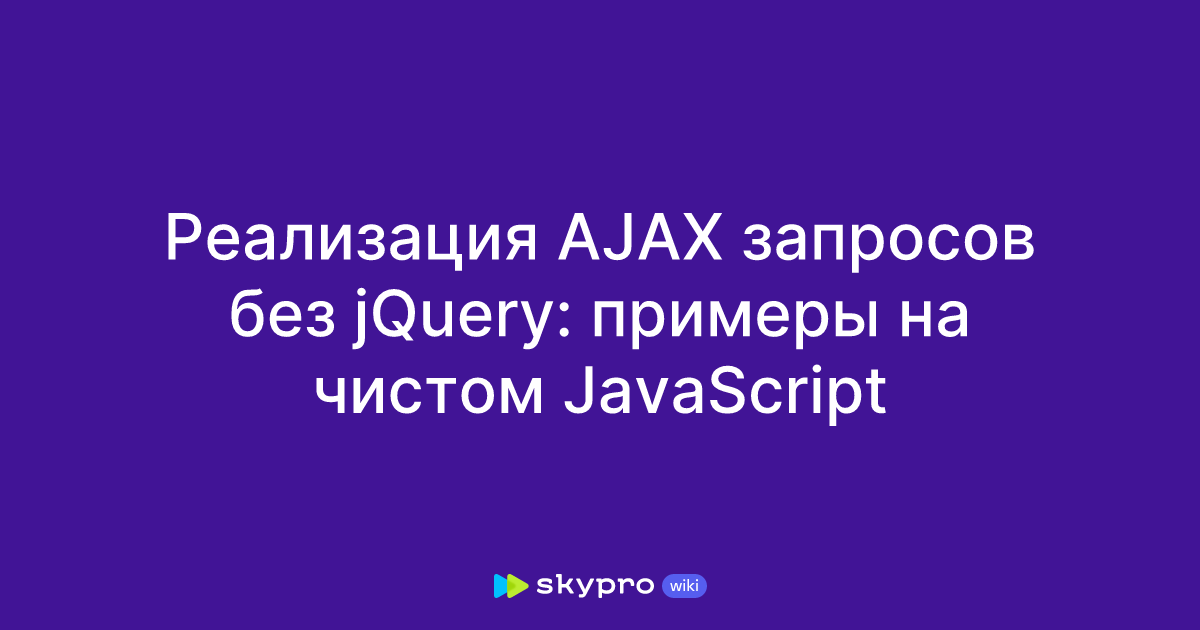 Реализация AJAX запросов без jQuery: примеры на чистом JavaScript
