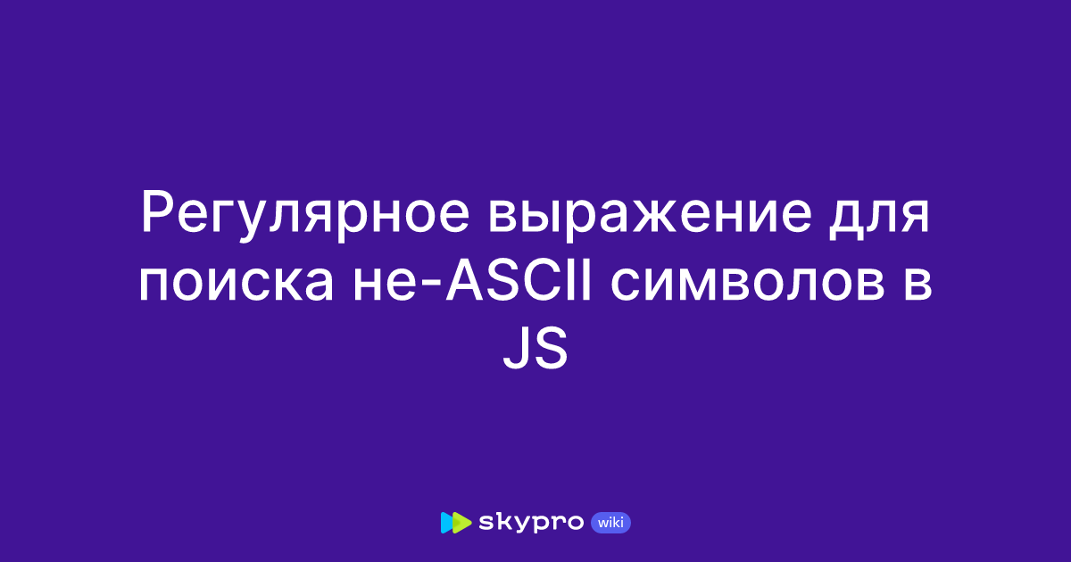 Регулярное выражение для поиска не-ASCII символов в JS