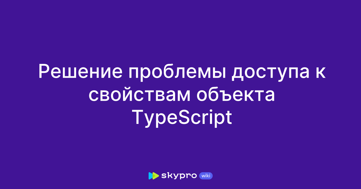 Решение проблемы доступа к свойствам объекта TypeScript