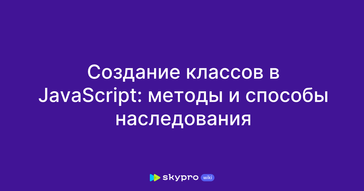 Создание классов в JavaScript: методы и способы наследования