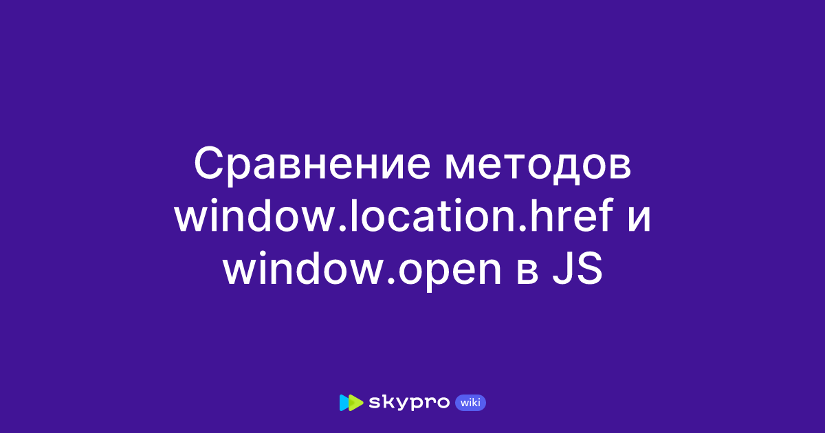 Сравнение методов window.location.href и window.open в JS