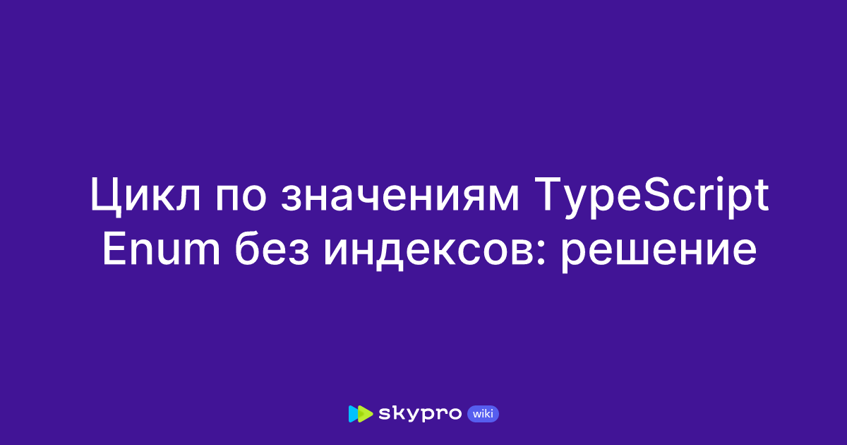 Цикл по значениям TypeScript Enum без индексов: решение