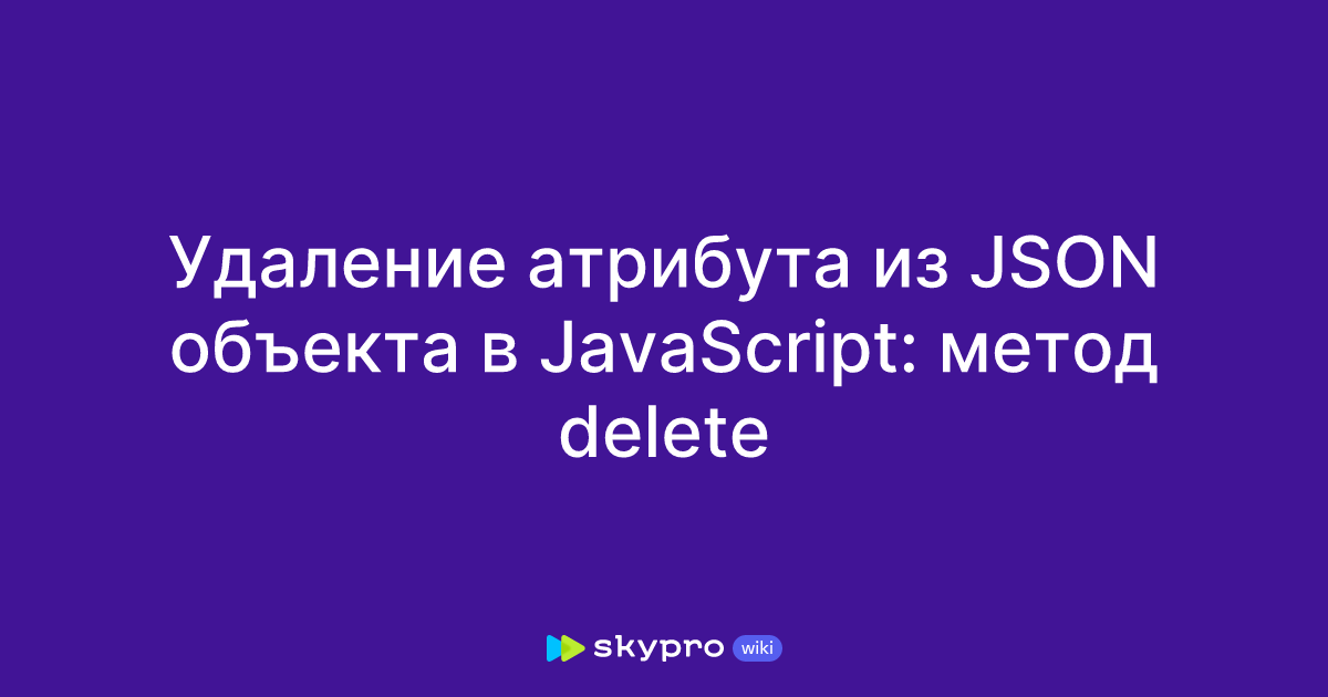 Удаление атрибута из JSON объекта в JavaScript: метод delete Удаление атрибута из JSON объекта в JavaScript: метод delete