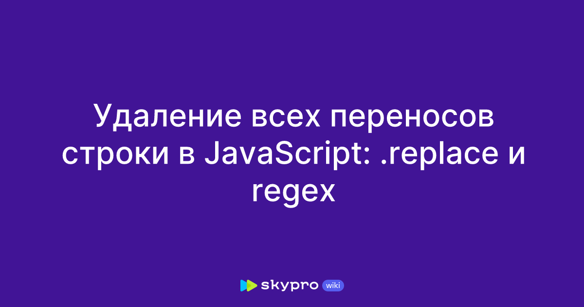 Удаление всех переносов строки в JavaScript: .replace и regex