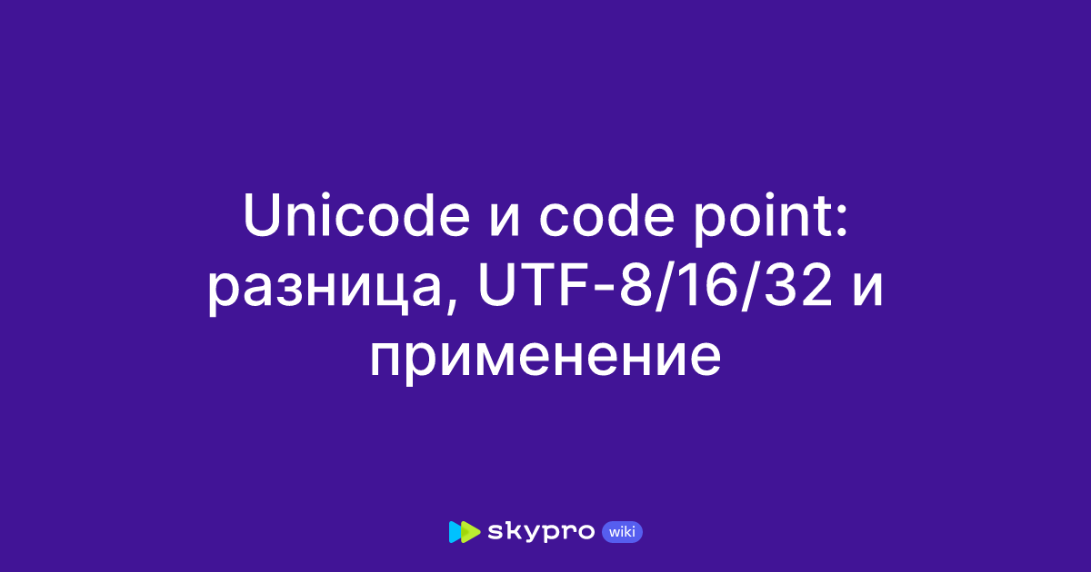 Unicode и code point: разница, UTF-8/16/32 и применение