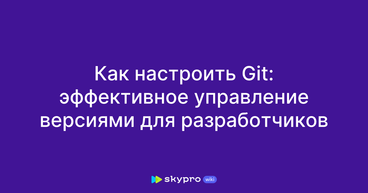 Как настроить Git: эффективное управление версиями для разработчиков