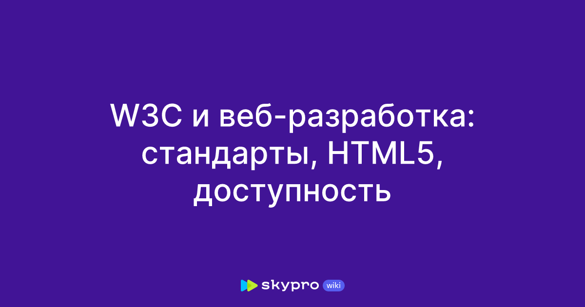 W3C и веб-разработка: стандарты, HTML5, доступность