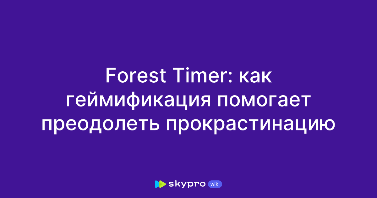 Forest Timer: как геймификация помогает преодолеть прокрастинацию