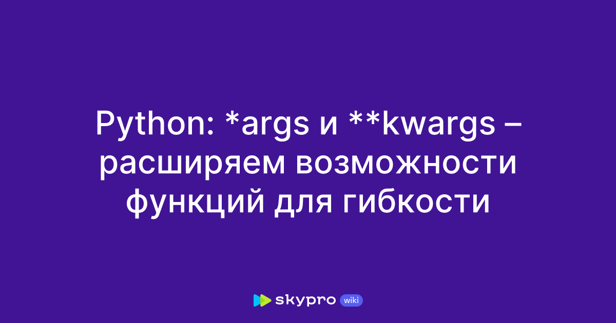 Python: *args и **kwargs – расширяем возможности функций для гибкости