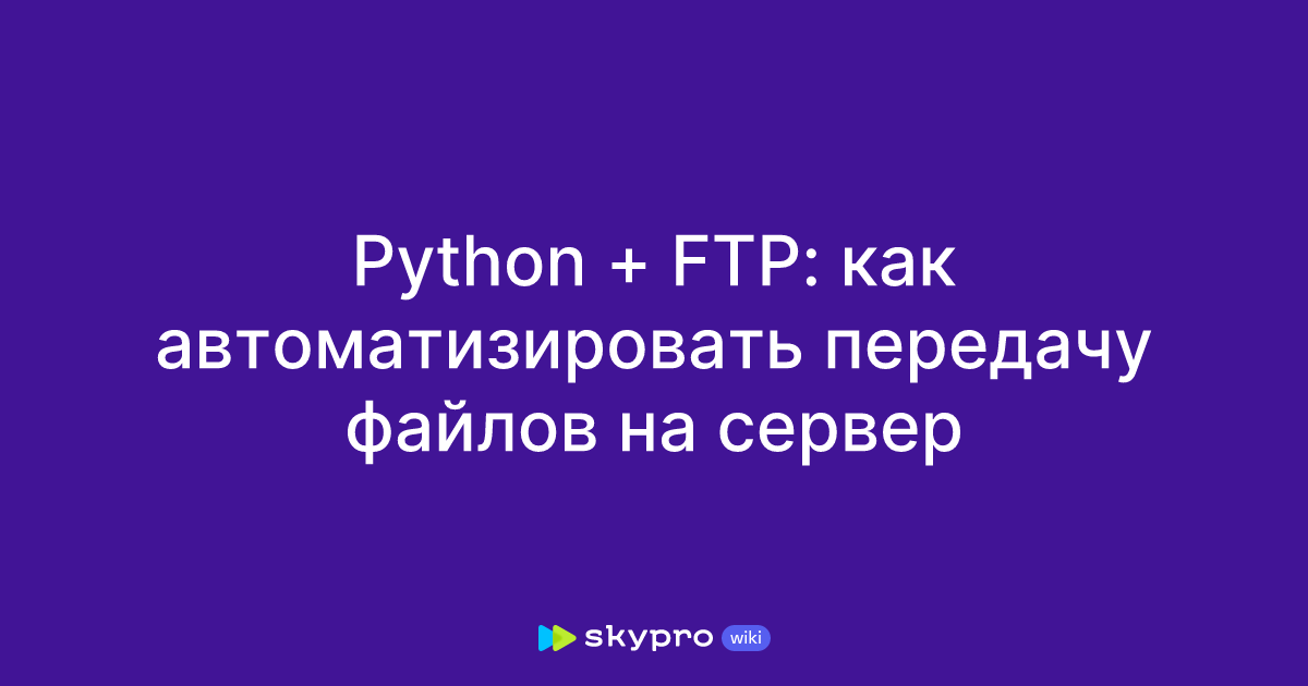 Python + FTP: как автоматизировать передачу файлов на сервер