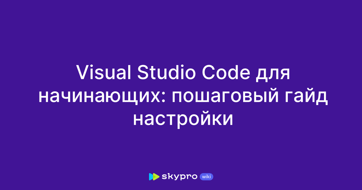 Visual Studio Code для начинающих: пошаговый гайд настройки
