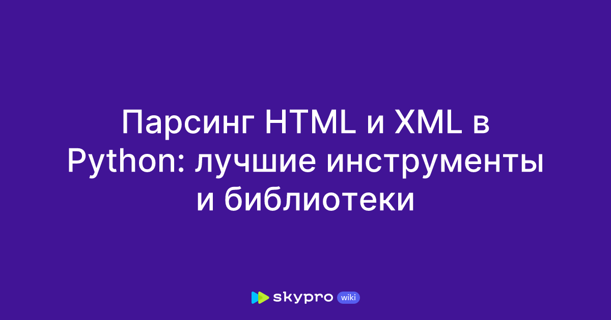 Парсинг HTML и XML в Python: лучшие инструменты и библиотеки