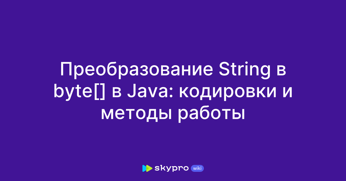 Преобразование String в byte[] в Java: кодировки и методы работы