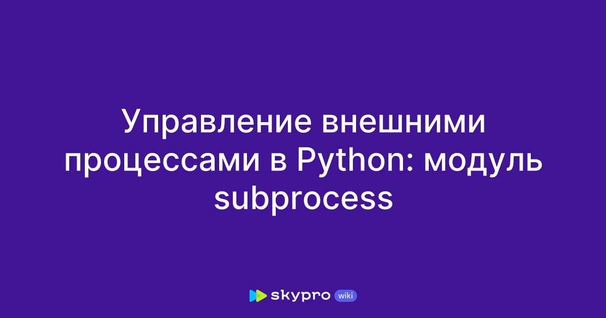 Управление внешними процессами в Python: модуль subprocess