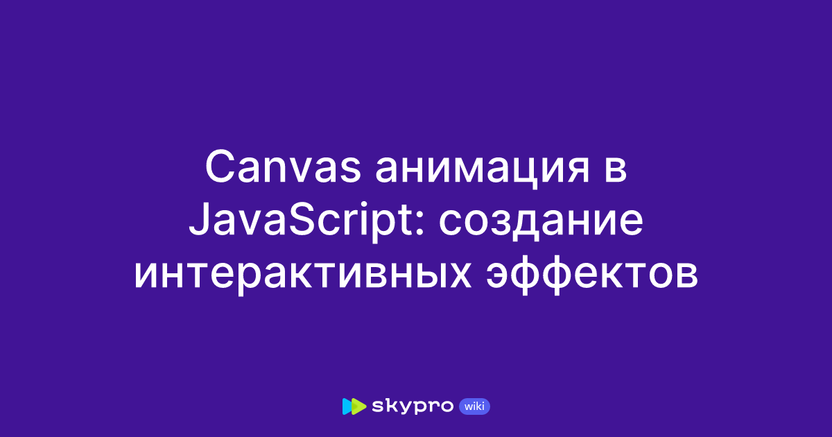 Canvas анимация в JavaScript: создание интерактивных эффектов